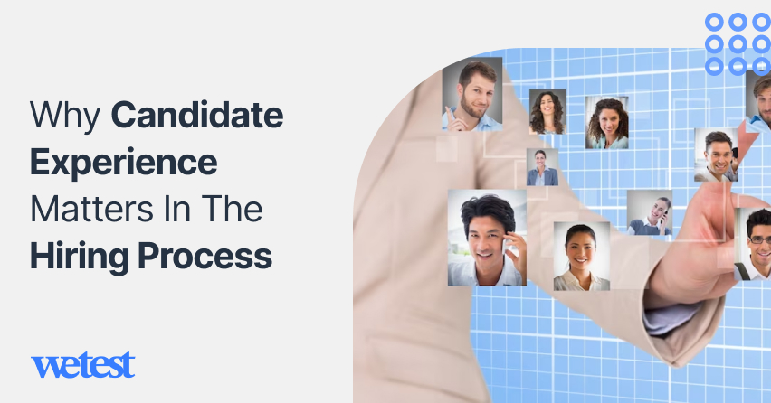 Why Candidate Experience Matters In The Hiring Process - Wetest